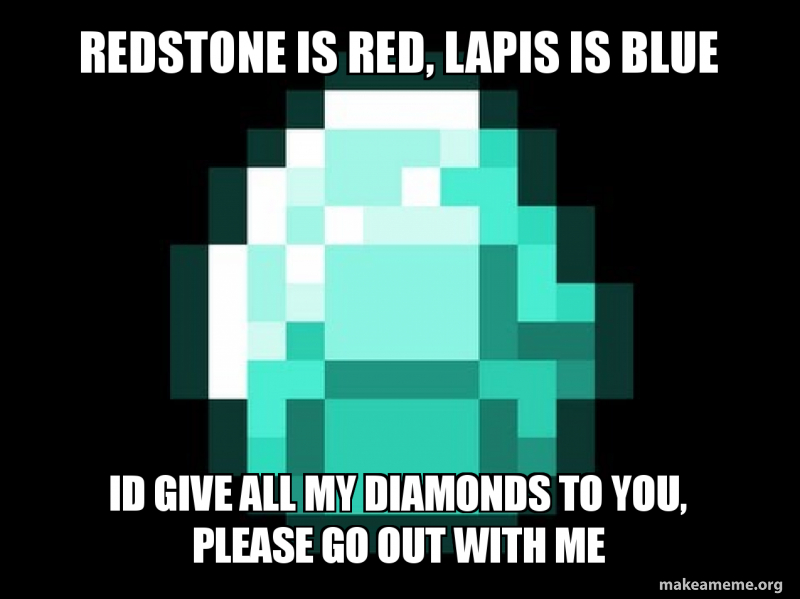 Redstone is red, lapis is blue id give all my diamonds to you, please ...