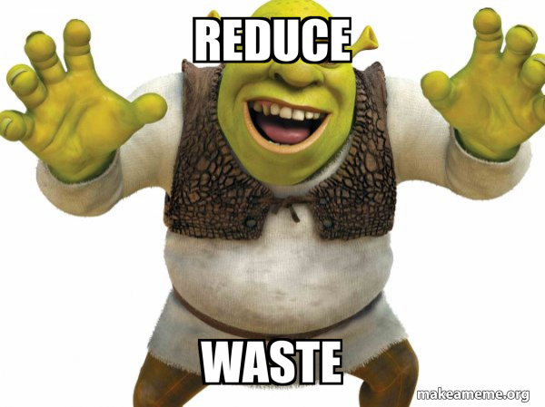 Reduce waste - Shrek Meme Generator