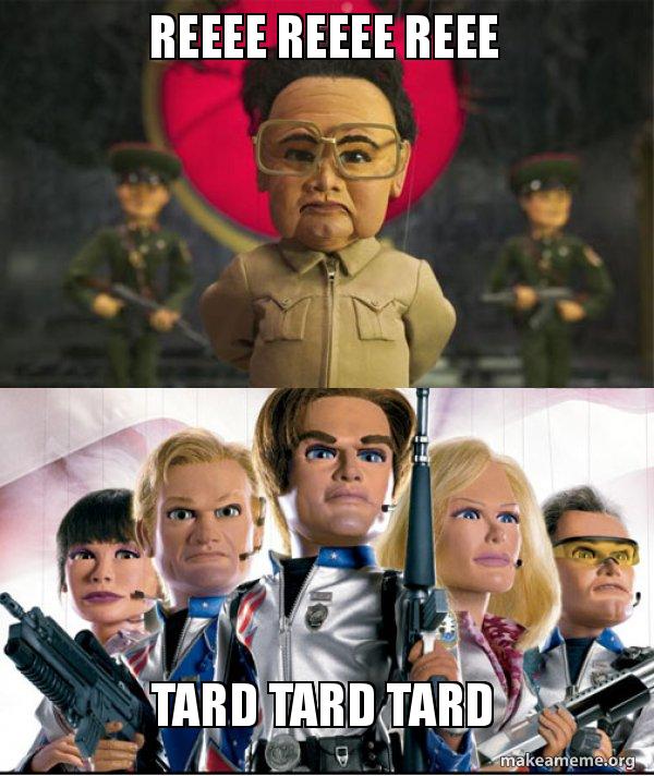 reeee reeee reee tard tard tard - Team America Meme Generator