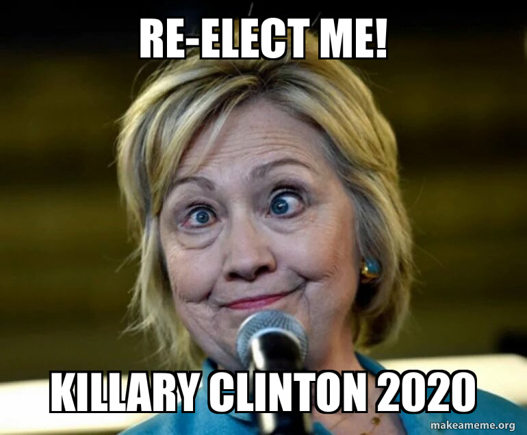 RE-Elect Me! Killary Clinton 2020 Meme Generator