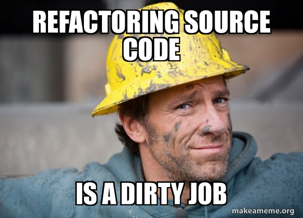 refactoring source code is a dirty job - A Dirty Job | Make a Meme
