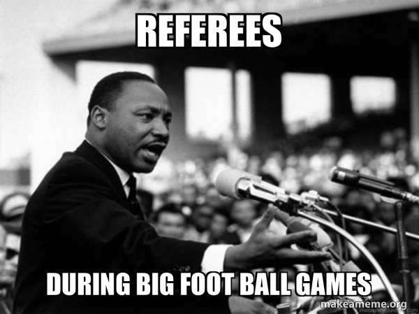 Referees During big foot ball games - I Have a Dream (Martin Luthor ...