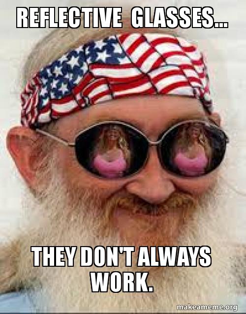 Reflective glasses... they don't always work. - fghjkjh Meme Generator