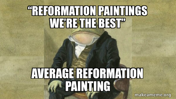 “Reformation Paintings We’re The Best” Average reformation painting ...