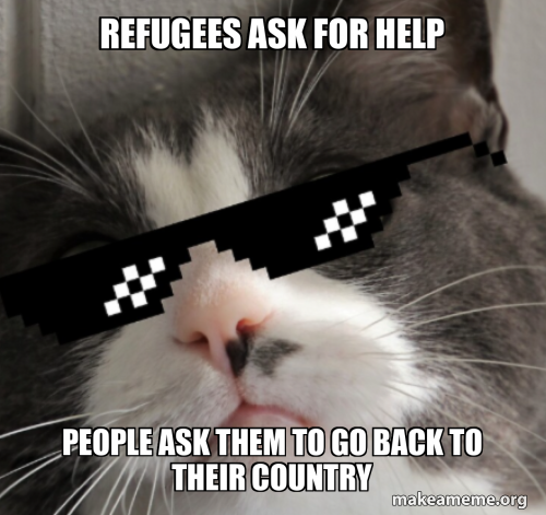 Refugees ask for help People ask them to go back to their country Meme ...