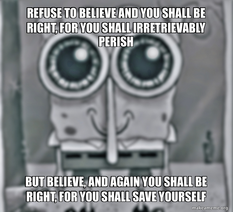 Refuse to believe and you shall be right, for you shall irretrievably ...