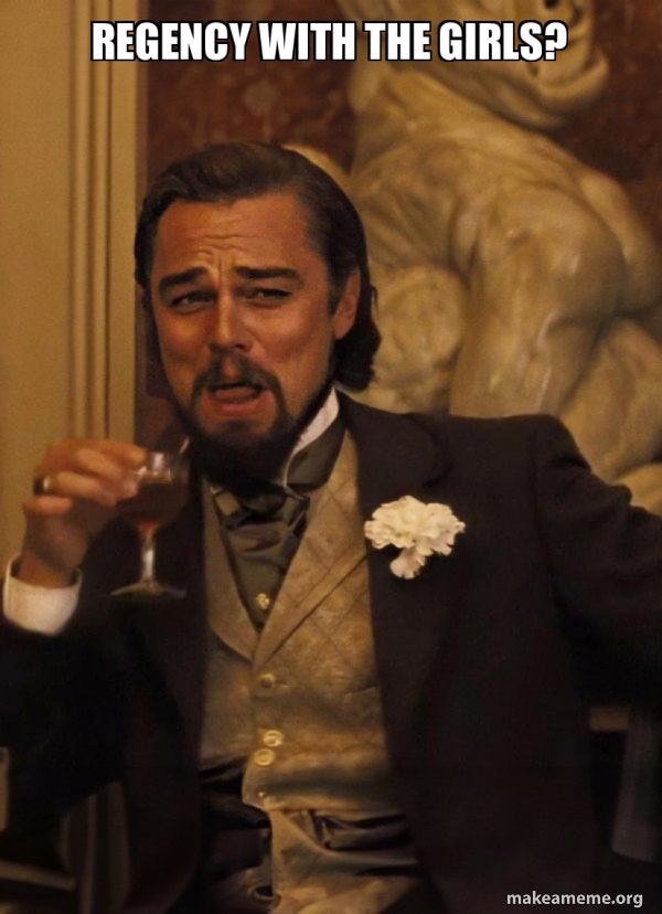 Regency with the girls? - Leonardo DiCaprio Laughing Django Meme Generator