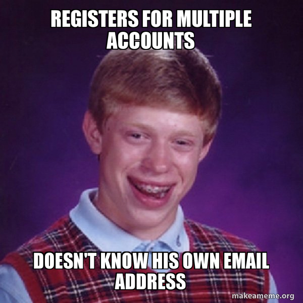 Registers for multiple accounts Doesn't know his own email address ...