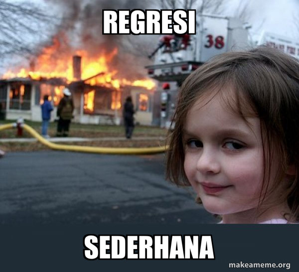 REGRESI SEDERHANA - Disaster Girl Meme Generator