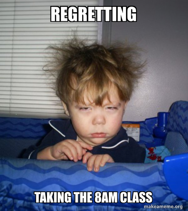 Regretting Taking The 8am Class - Monday Mornings Meme Generator