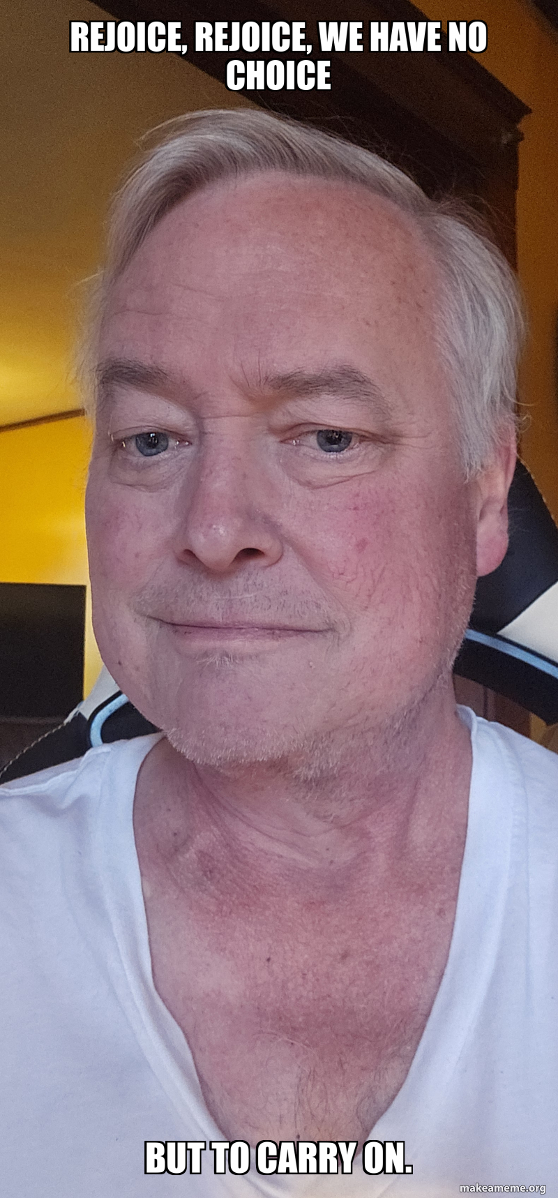 Rejoice, rejoice, we have no choice but to carry on. Meme Generator