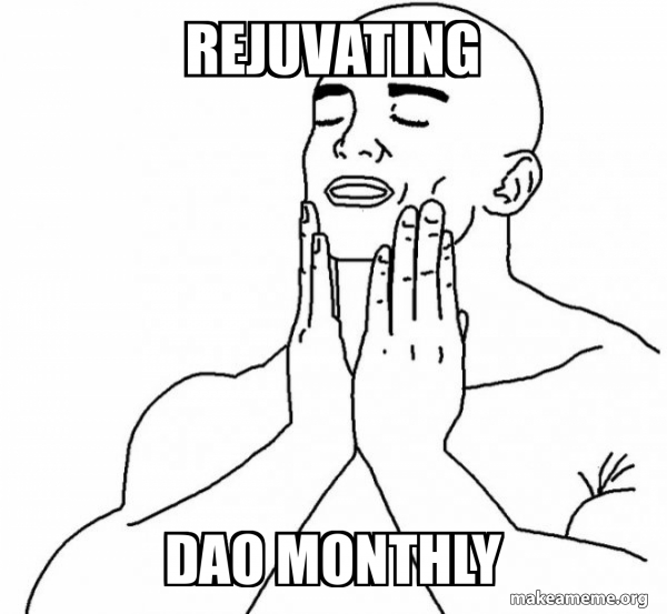 rejuvating dao monthly - Feels Good Meme Generator