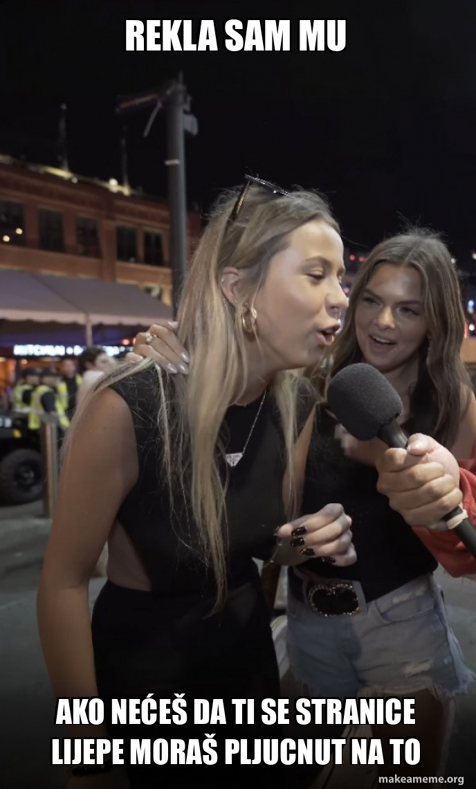 Rekla sam mu Ako nećeš da ti se stranice lijepe moraš pljucnut na to ...