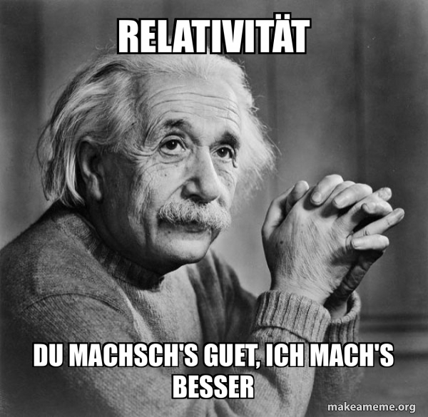 Relativität Du machsch's guet, ich mach's besser - Serious Albert ...