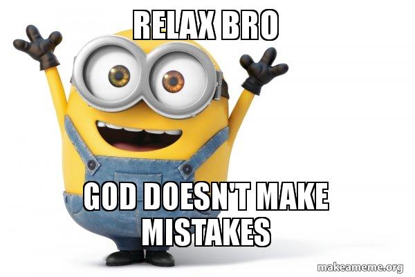 Chillax Bro Memes Relax Bro I'm Not Done Yet!!! Am I The Only One