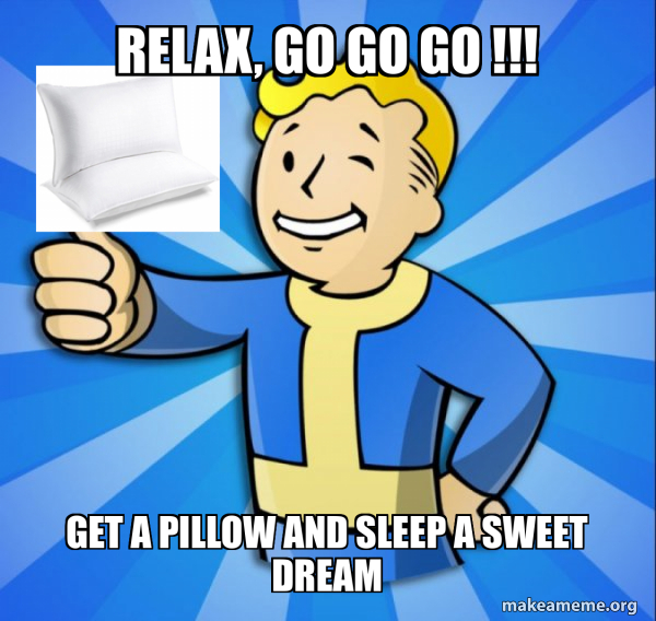 Relax, go go go !!! Get a pillow and sleep a sweet dream Meme Generator