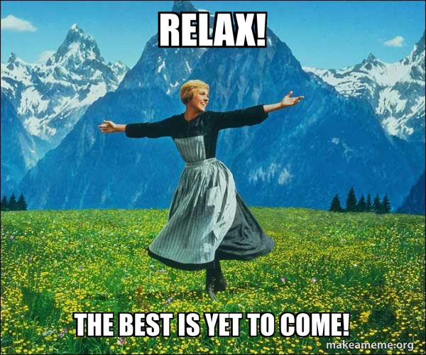 Relax! The best is yet to come! - Sound of Music Meme Generator