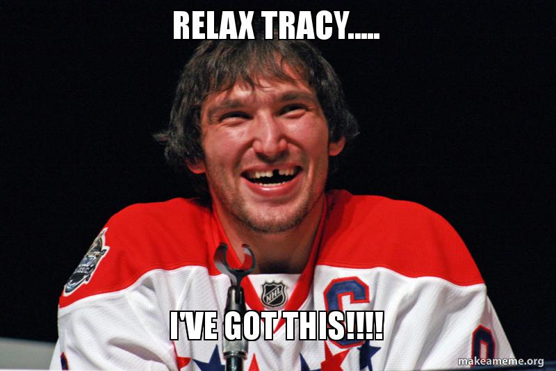 Relax Tracy..... I've got this!!!! Meme Generator