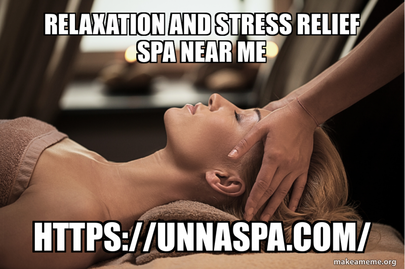 Relaxation and Stress Relief Spa Near Me https://unnaspa.com/ Meme ...
