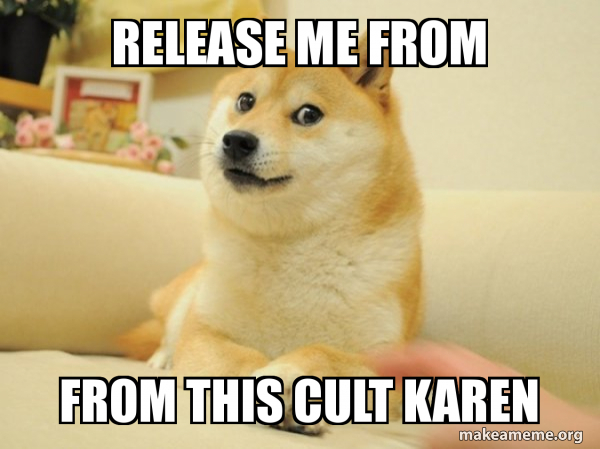 RELEASE ME FROM FROM THIS CULT KAREN - Doge Meme Generator