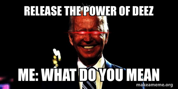 Release the power of Deez Me: what do you mean - Dark Brandon Meme ...
