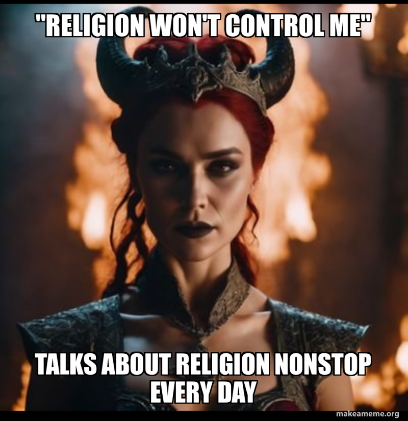 "religion won't control me" Talks about religion nonstop every day Meme ...