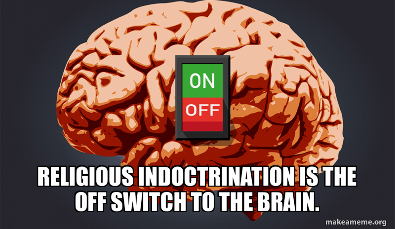 religious indoctrination is the off switch to the brain. Meme Generator