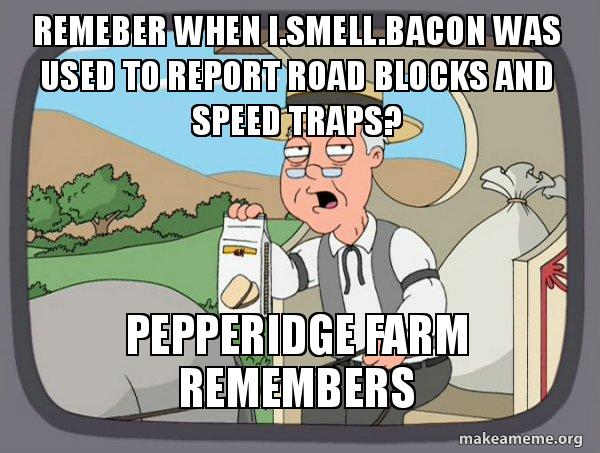 Remeber when I.Smell.bacon was used to report road blocks and speed ...