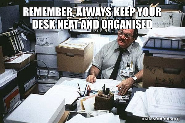 Remember, always keep your desk neat and organised - Seriously Milton ...