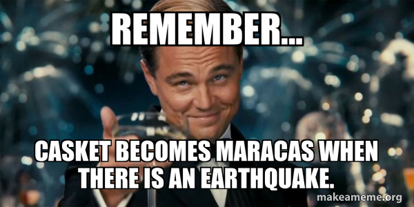 Remember... Casket becomes maracas when there is an earthquake. - Great ...