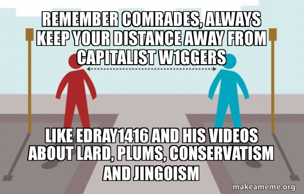 Remember comrades, always keep your distance away from capitalist ...