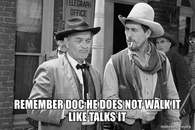 Remember doc he does not walk it like talks it Meme Generator