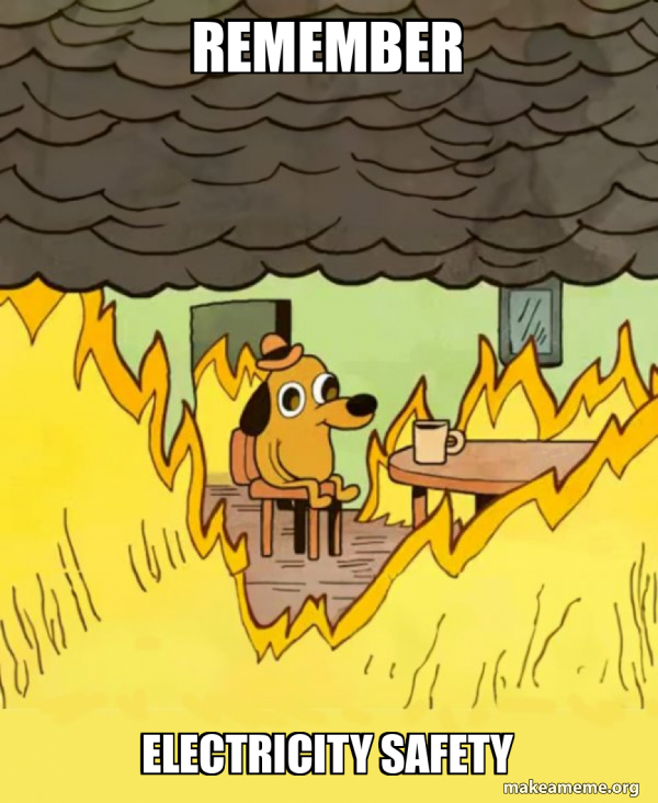 REMEMBER ELECTRICITY SAFETY - This Is Fine Meme Generator