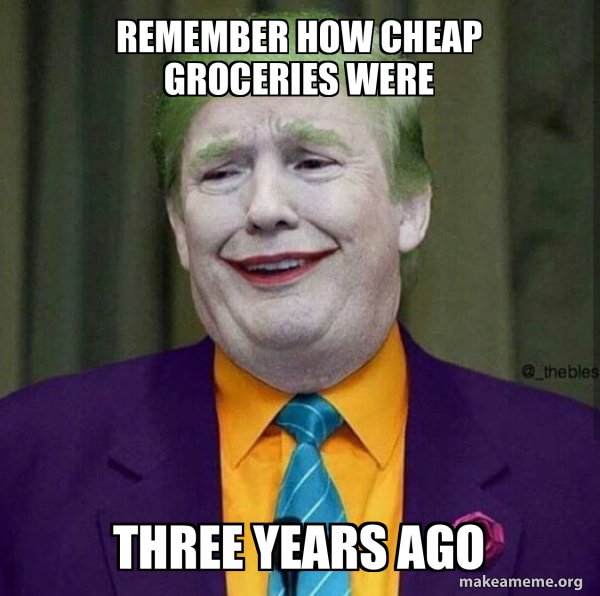 remember how cheap groceries were three years ago - Donald Trump - The ...