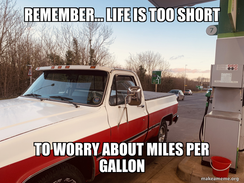 Remember… life is too short To worry about miles per gallon Meme Generator