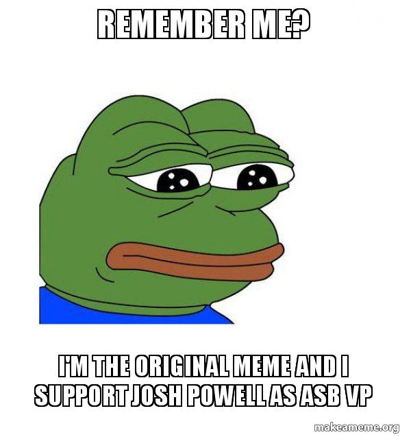 remember me? i'm the original meme and i support josh powell as asb vp ...