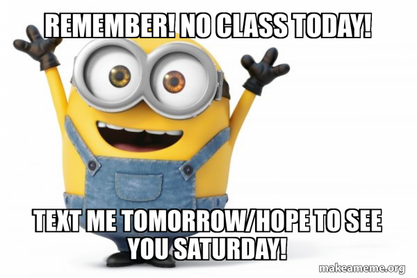 Remember! No class today! Text me tomorrow/hope to see you Saturday ...