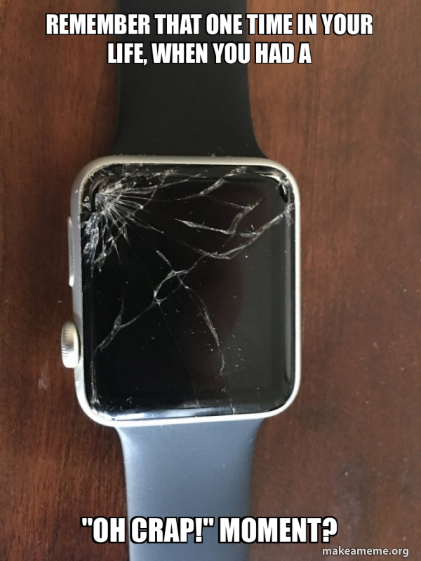 Remember That One Time In Your Life, When You Had A "OH CRAP!" Moment ...