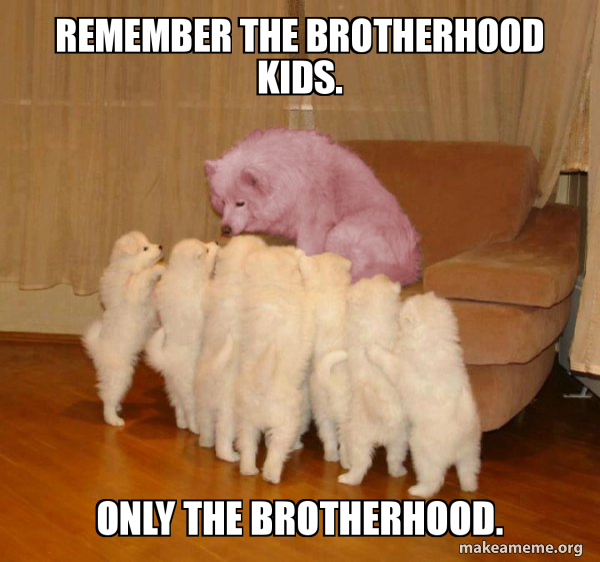 Remember the brotherhood kids. Only the brotherhood. - Malicious ...