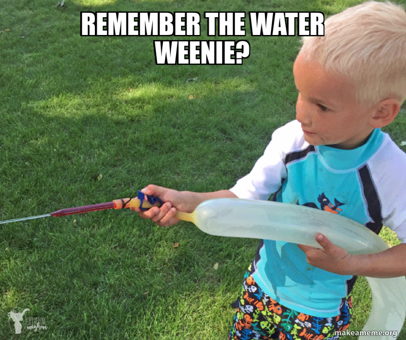 Remember the water weenie? Meme Generator