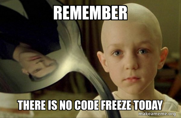 Remember There is no code freeze today - There is no Spoon Meme Generator