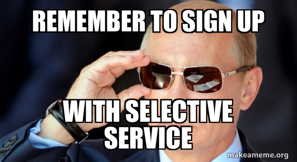remember to sign up with selective service - Vladamir Putin Meme Generator