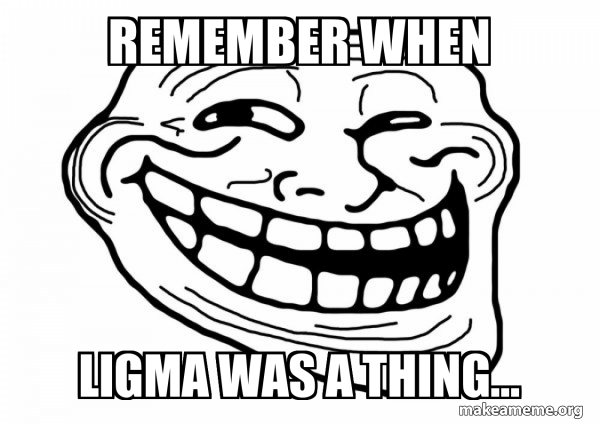 Remember when Ligma was a thing… - Trollface Meme Generator