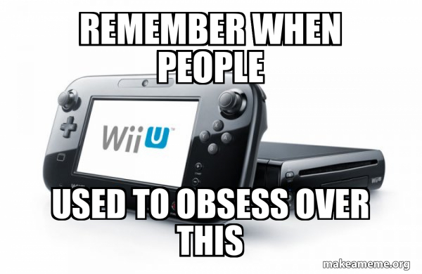 Remember when people Used to Obsess over this - Wii U Meme Generator
