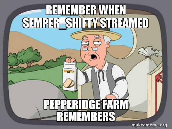 Remember when Semper_Shifty Streamed Pepperidge Farm remembers ...