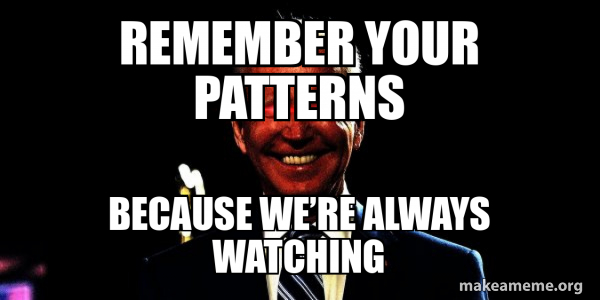 Remember your patterns Because we’re always watching - Dark Brandon ...