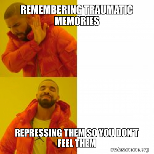 remembering traumatic memories repressing them so you don't feel them ...