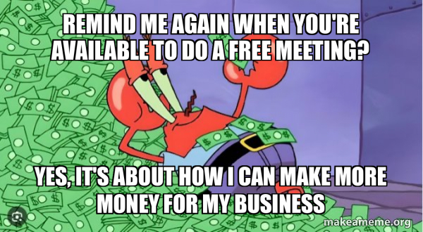 Remind me again when you're available to do a free meeting? Yes, it's ...