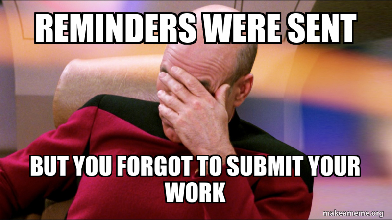 reminders were sent but you forgot to submit your work Meme Generator