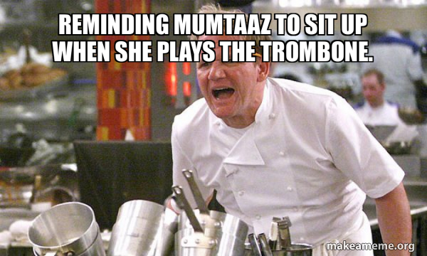 Reminding Mumtaaz to sit up when she plays the trombone. - Gordon ...